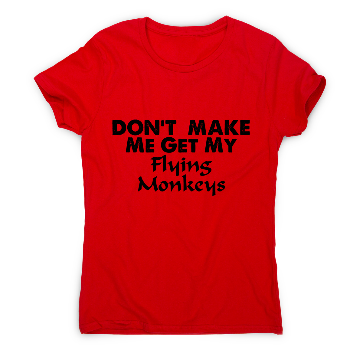 Don't make me get my flying funny rude offensive t-shirt women's ...