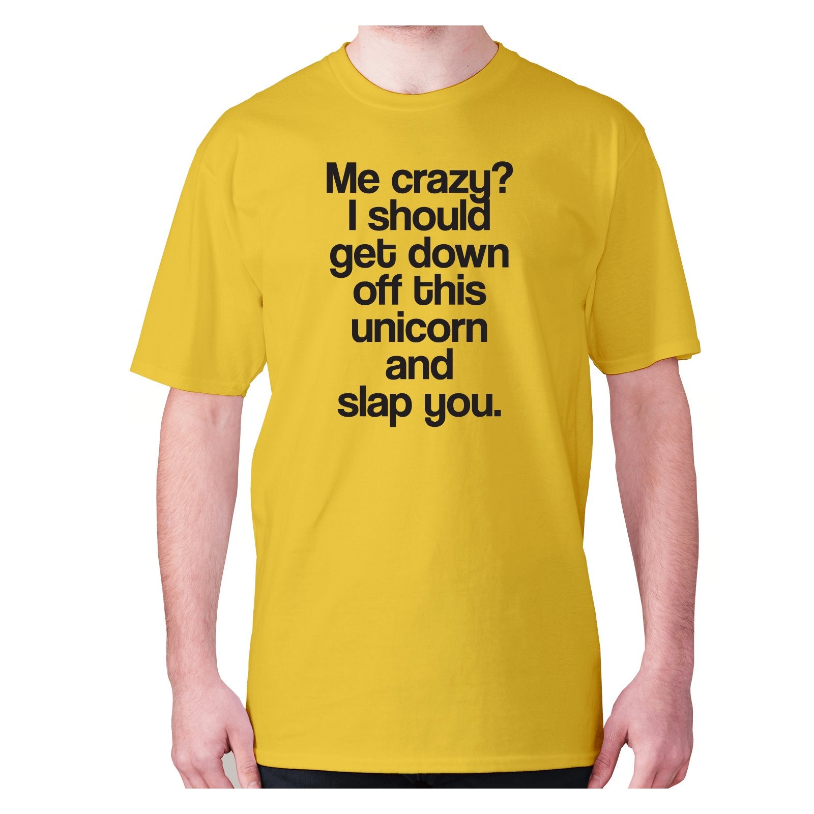 Funny slogan T shirts | Funny T shirts for men | Me crazy I should get ...